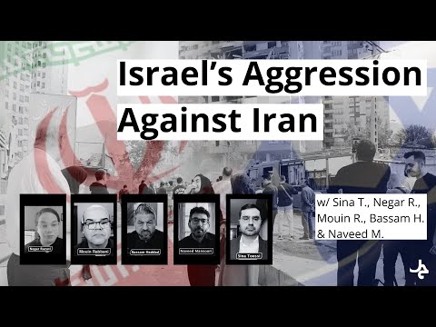 Israel’s Aggression Against Iran w/ Sina T., Negar R., Mouin R., Bassam H. & Naveed M.