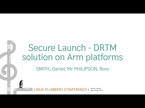 Secure Launch - DRTM solution on Arm platforms - SMITH Daniel,Mr PHILIPSON Ross