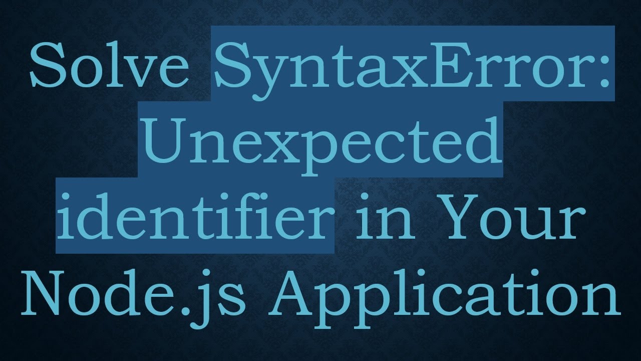 Solve SyntaxError: Unexpected identifier in Your Node.js Application