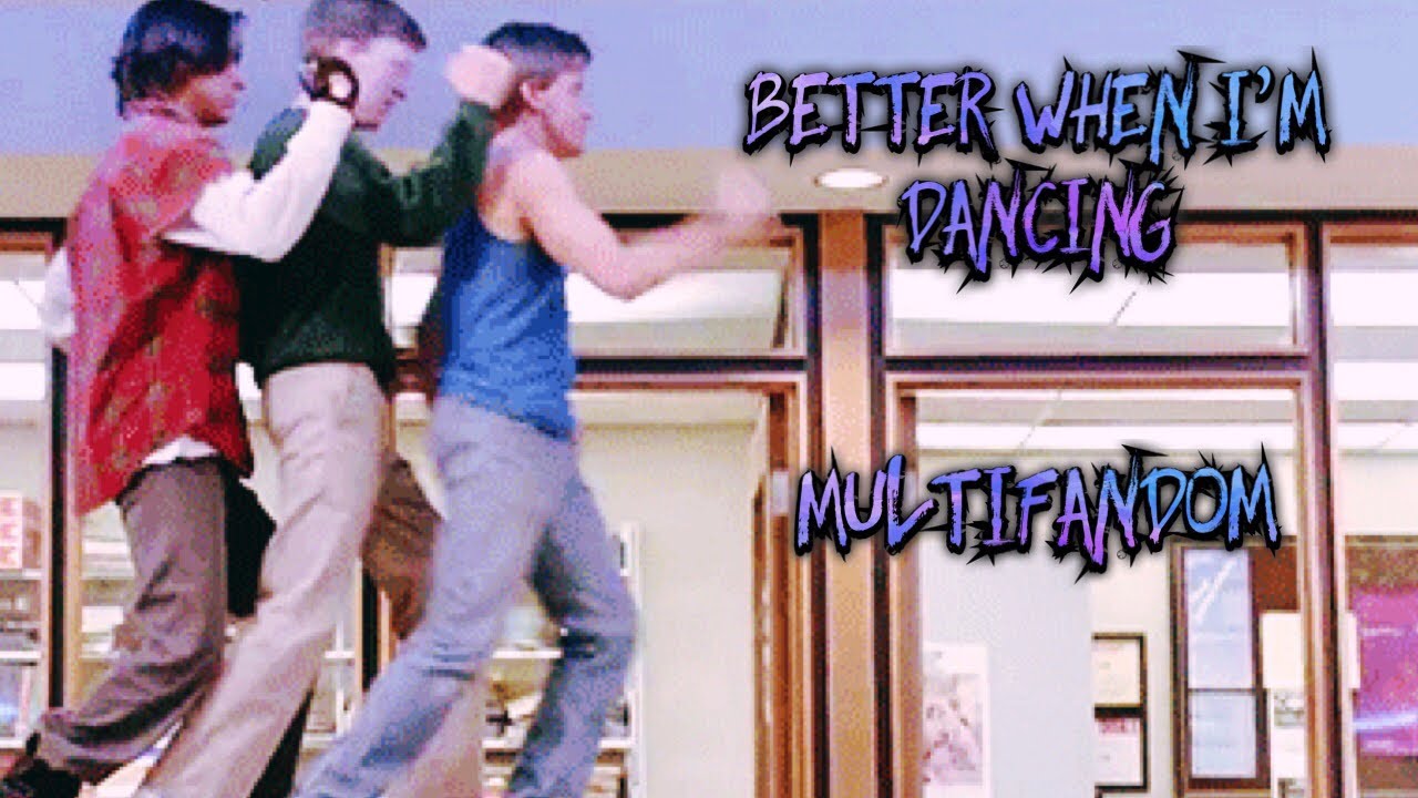 Better When I'm Dancing~Multifandom