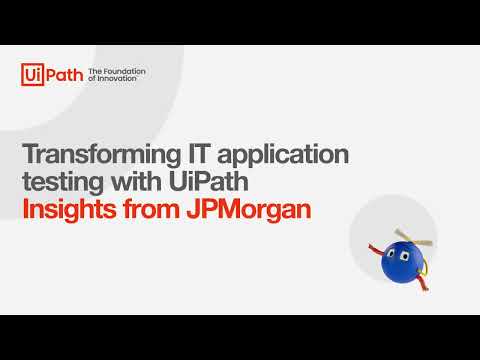 Transforming IT Application testing with UiPath - Insights from JPMorgan