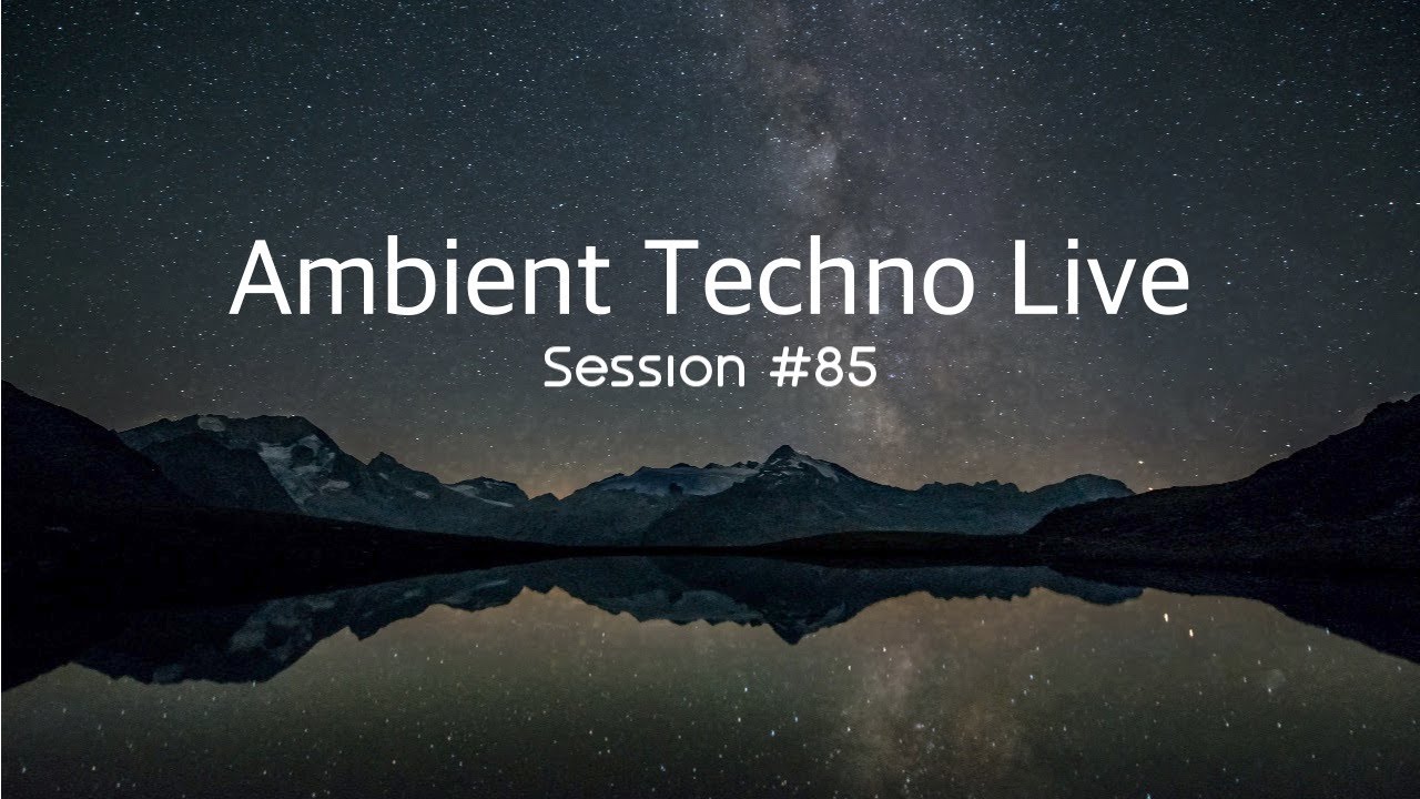 Ambient Techno Live  / Session 85