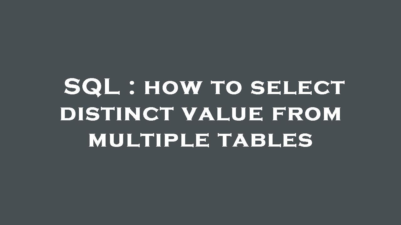 SQL : how to select distinct value from multiple tables