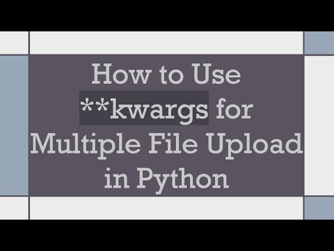 How to Use **kwargs for Multiple File Upload in Python