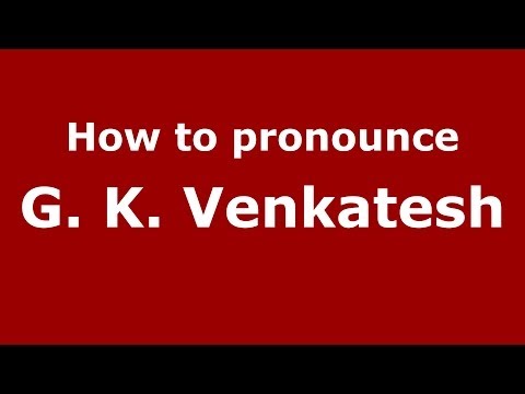 How to pronounce G. K. Venkatesh (Kannada/Bangalore, India) - PronounceNames.com