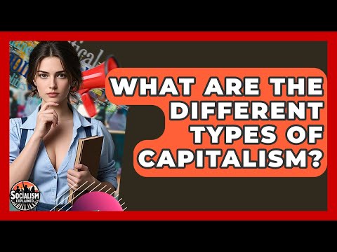 What Are The Different Types Of Capitalism? - Socialism Explained