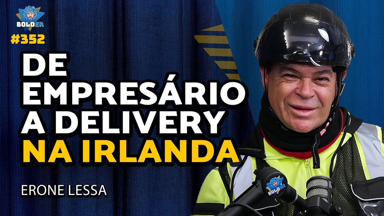 IMIGRAÇÃO APÓS 50 ANOS - De Empresário a Delivery na Irlanda - Erone Lessa | Bolder Podcast 352