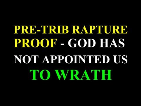 PRE-TRIBULATION RAPTURE PROOF - GOD HAS NOT APPOINTED US TO WRATH