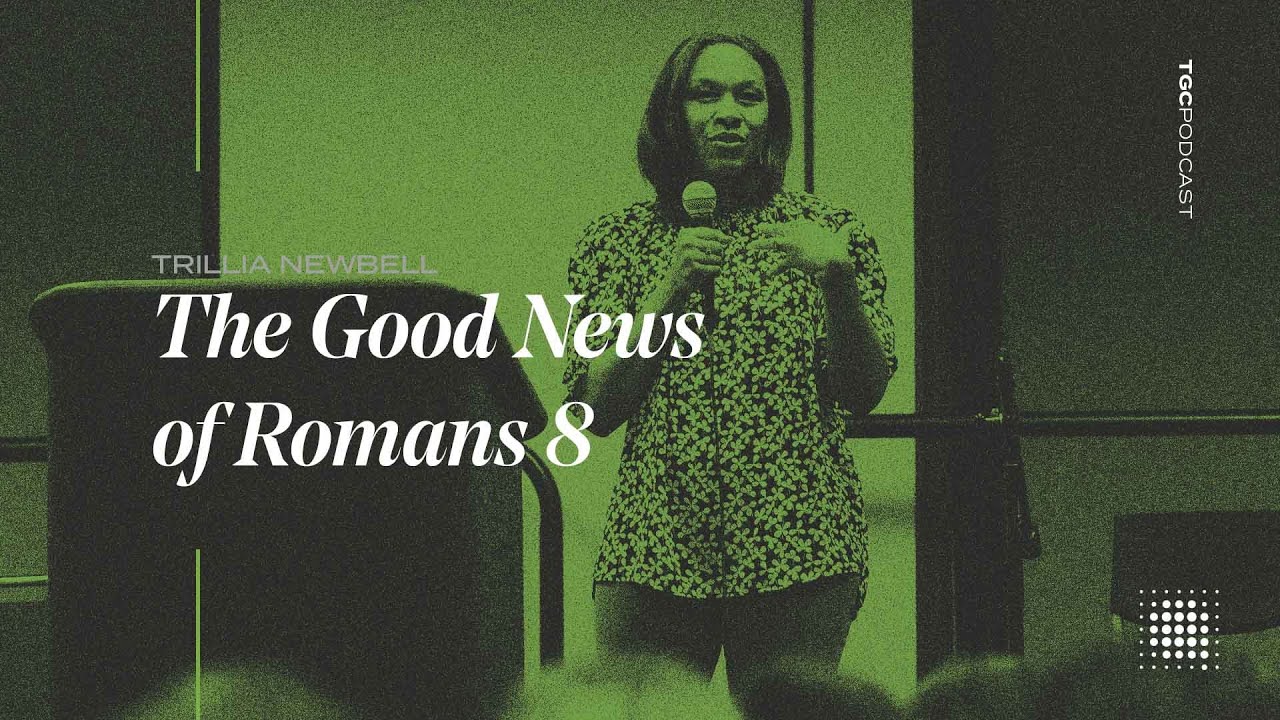 Trillia Newbell | The Good News of Romans 8 | TGC Podcast