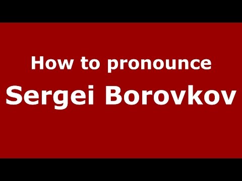 How to pronounce Sergei Borovkov (Russian/Russia) - PronounceNames.com