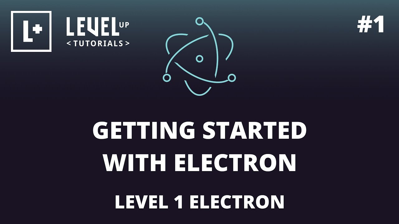 #1 Getting Started With Electron - Level 1 Electron
