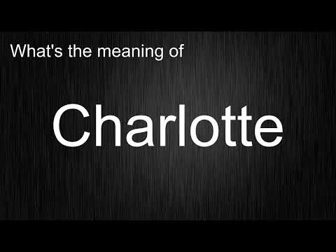 What's the meaning of "Charlotte", How to pronounce Charlotte?