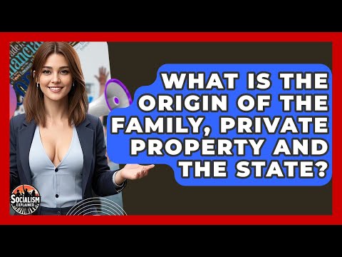 What Is The Origin Of The Family, Private Property And The State? - Socialism Explained