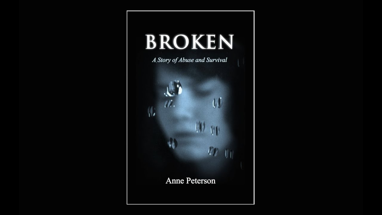 Broken: A Story of Abuse and Survival, by Anne Peterson