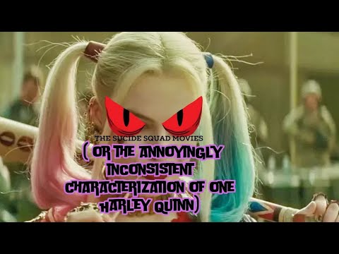 The Suicide Squad Movies ( or the annoyingly inconsistent characterization of one Harley Quinn)