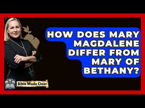 How Does Mary Magdalene Differ From Mary Of Bethany? - BibleMadeClear.com