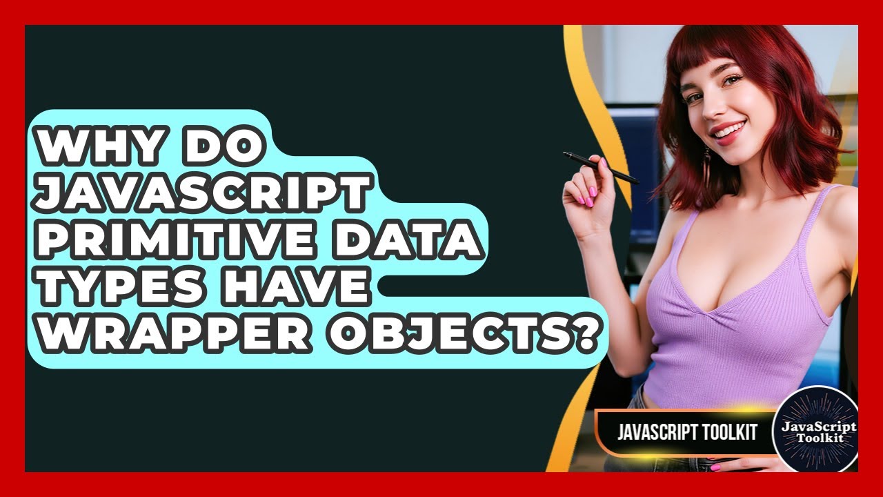 Why Do JavaScript Primitive Data Types Have Wrapper Objects? - JavaScript Toolkit