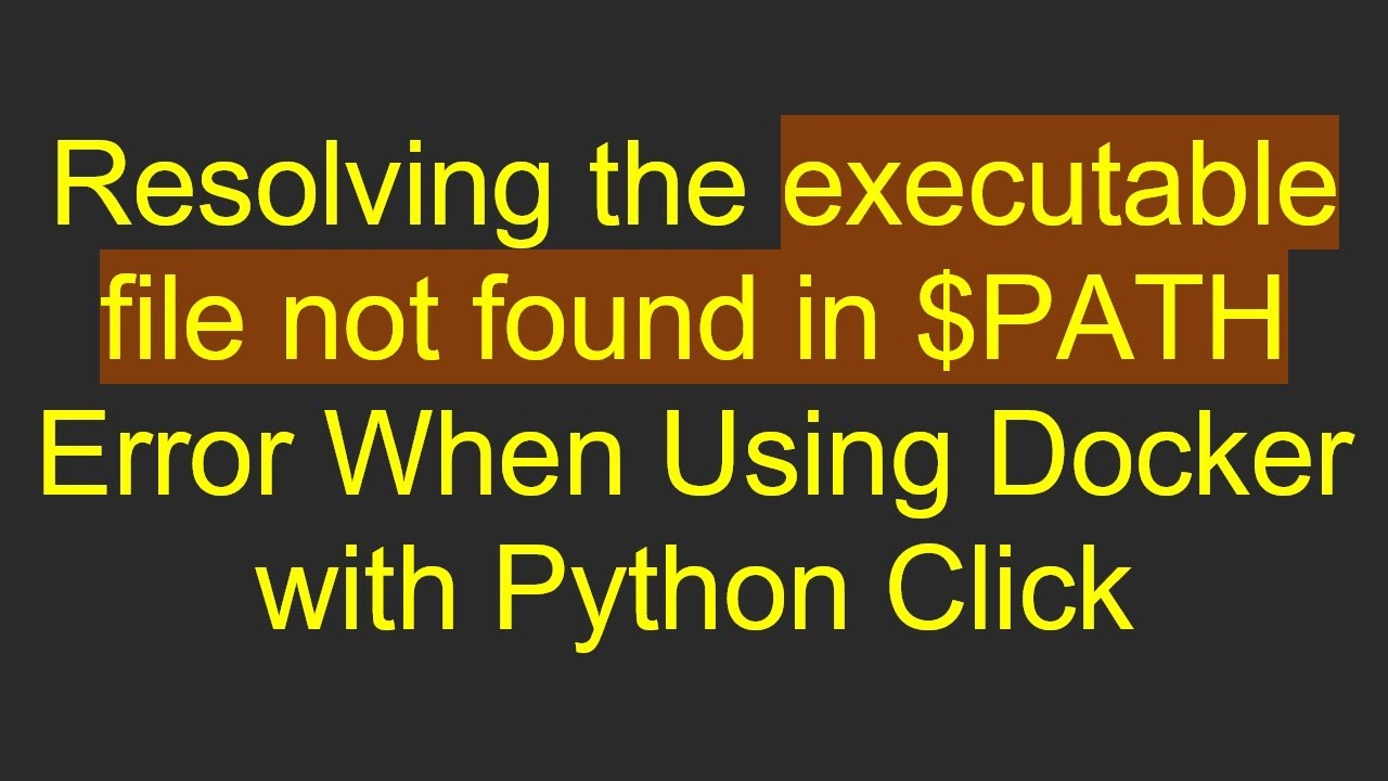 Resolving the executable file not found in $PATH Error When Using Docker with Python Click