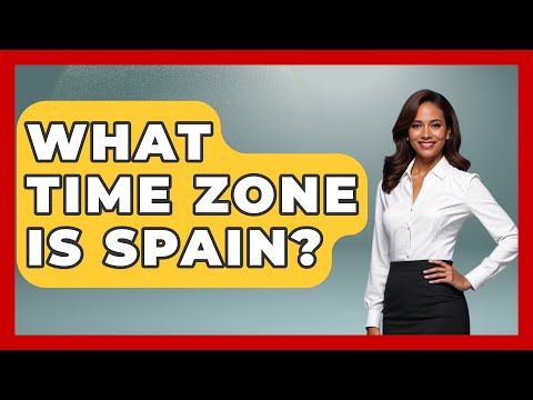 What Time Zone Is Spain? - Iberian Wonders