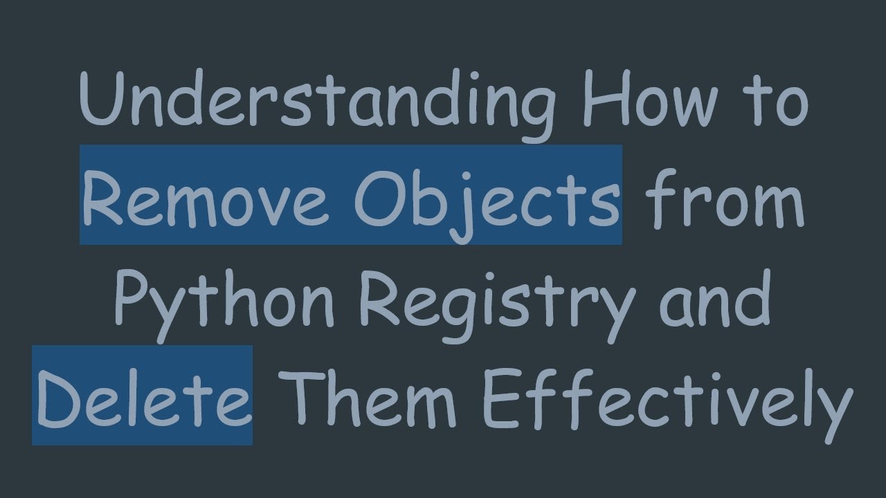 Understanding How to Remove Objects from Python Registry and Delete Them Effectively