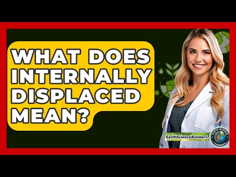What Does Internally Displaced Mean? - Earth Science Answers