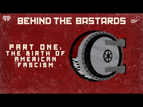 Part One: The Birth of American Fascism | BEHIND THE BASTARDS
