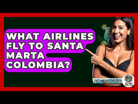 What Airlines Fly To Santa Marta Colombia? - South America Travel Pros