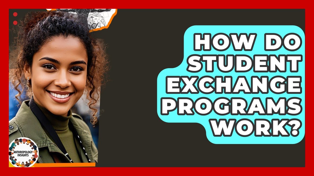 How Do Student Exchange Programs Work? - Anthropology Insights