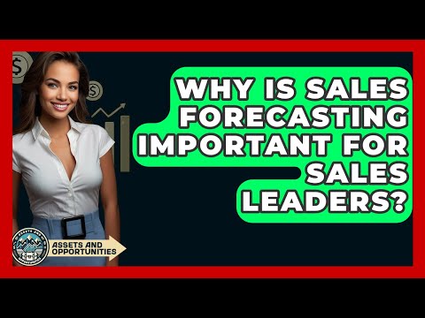 Why Is Sales Forecasting Important For Sales Leaders? - AssetsandOpportunity.org