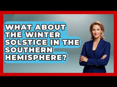 What About The Winter Solstice In The Southern Hemisphere? - Astronomy Made Simple