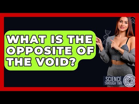 What Is The Opposite Of The Void? - Science Through Time