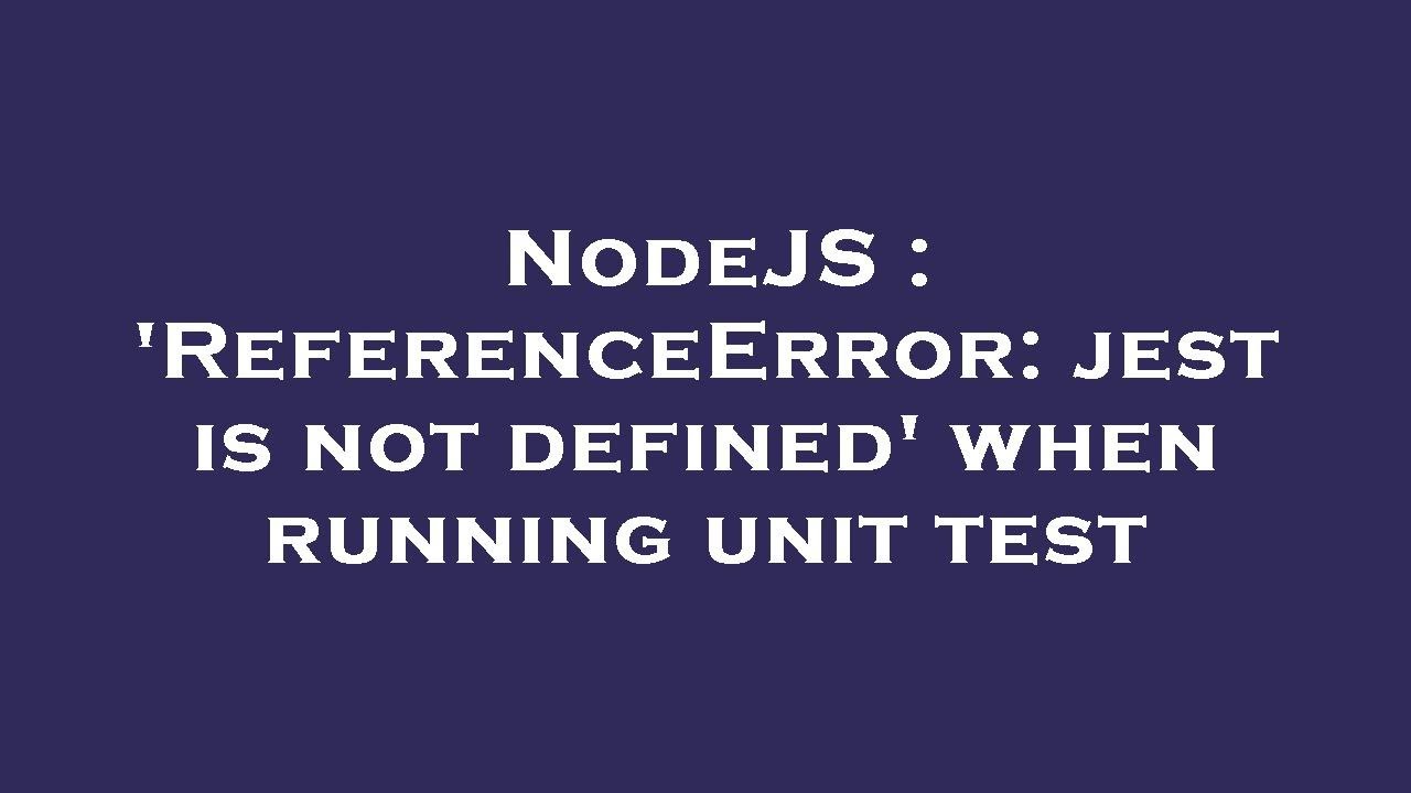 NodeJS : 'ReferenceError: jest is not defined' when running unit test