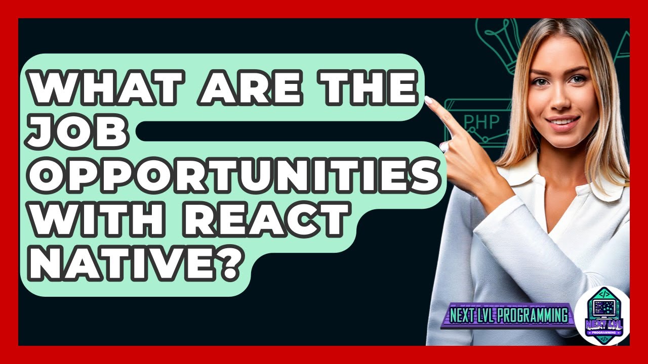 What Are The Job Opportunities With React Native? - Next LVL Programming