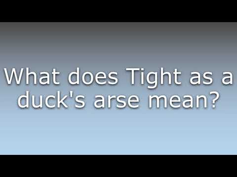 What does Tight as a duck's arse mean?