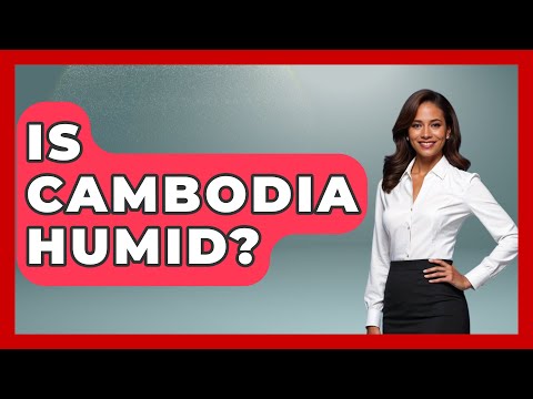 Is Cambodia Humid? - Exploring Southeast Asia