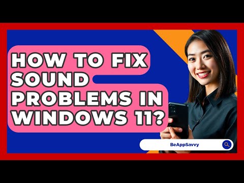 How To Fix Sound Problems In Windows 11? - Be App Savvy