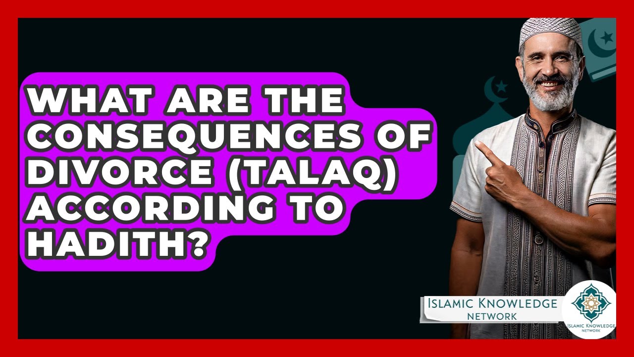 What Are The Consequences Of Divorce (Talaq) According To Hadith? - Islamic Knowledge Network
