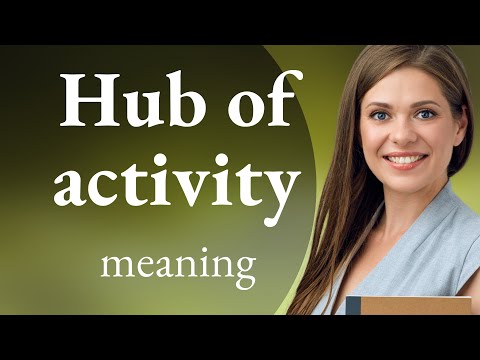 Unraveling the Meaning of "Hub of Activity"