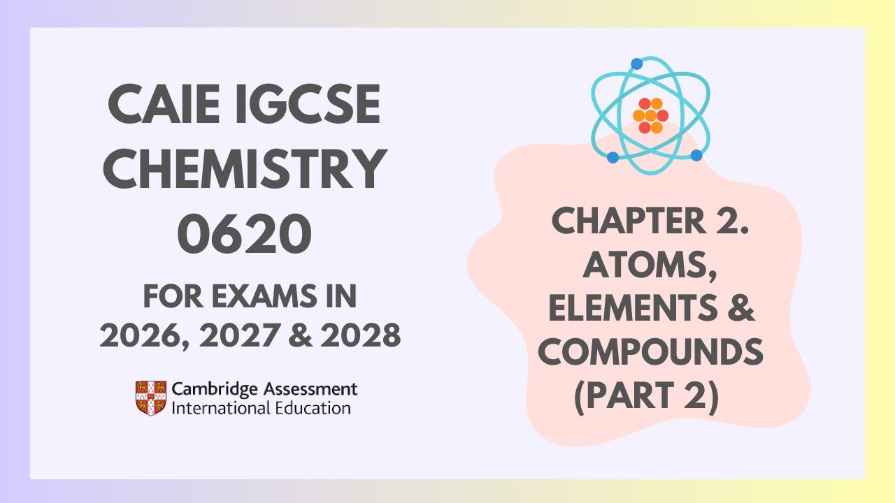 2. Atoms, Elements & Compounds (Part 2) (2/4) (Cambridge IGCSE Chemistry 0620 for 2026, 2027 & 2028)
