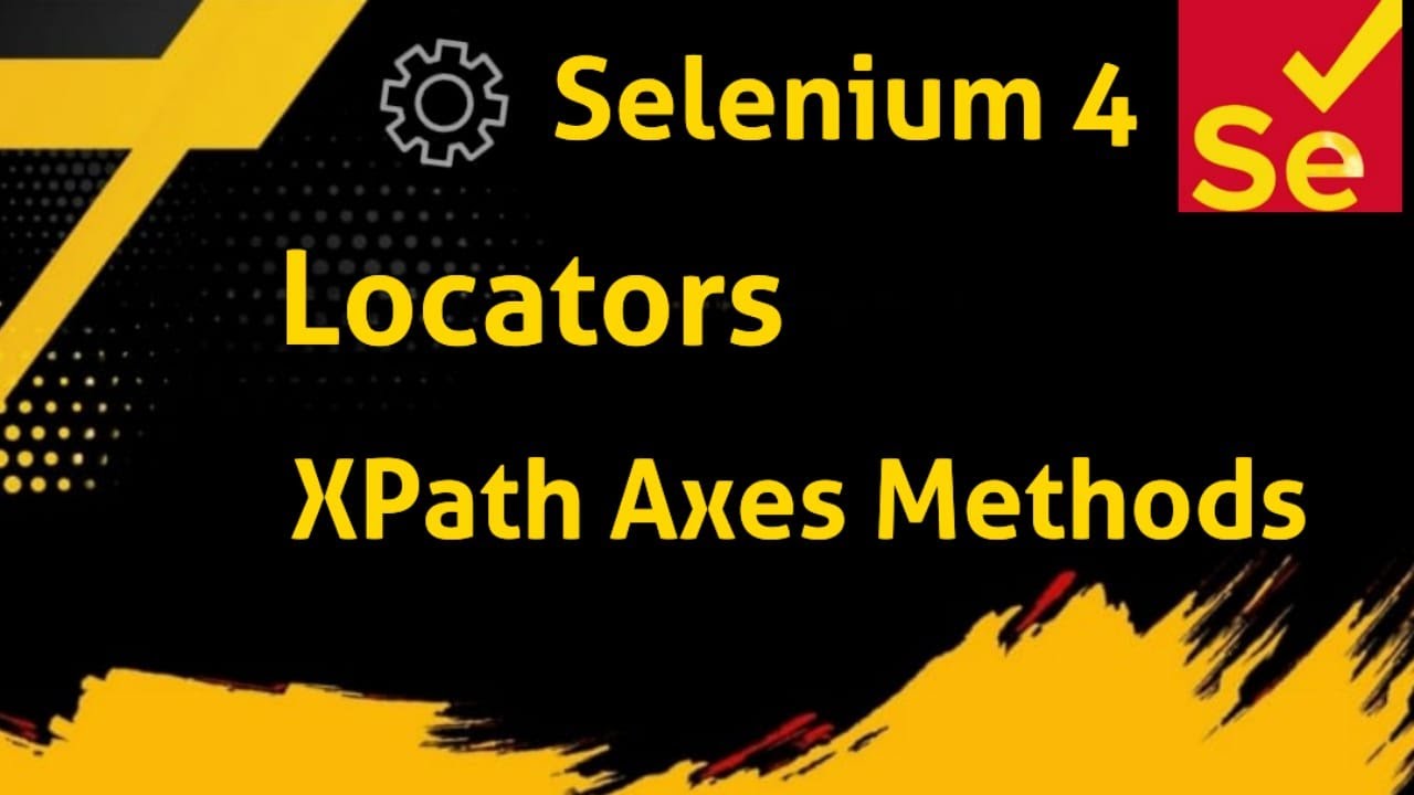 9 Selenium - Java : Locators - XPath | XPath Axes Methods