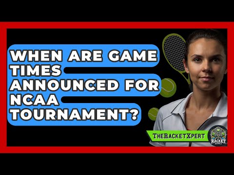 When Are Game Times Announced For NCAA Tournament? - The Racket Xpert