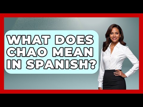 What Does Chao Mean In Spanish? - Exploring Southwest Europe