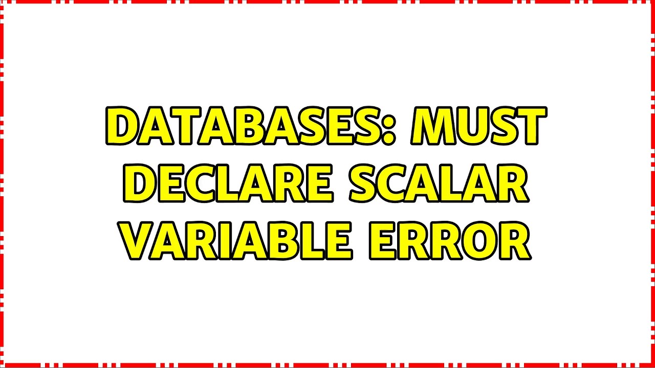 Databases: Must Declare Scalar Variable Error (3 Solutions!!)