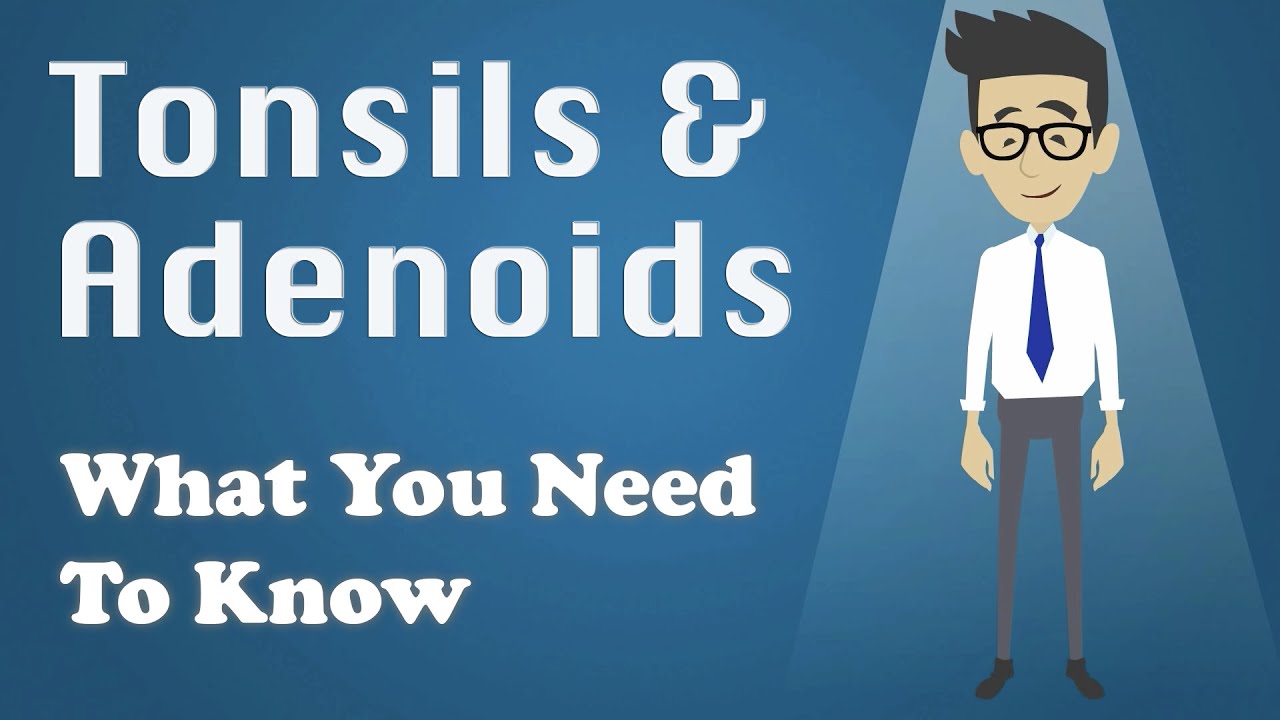 Tonsils and Adenoids - What You Need To Know