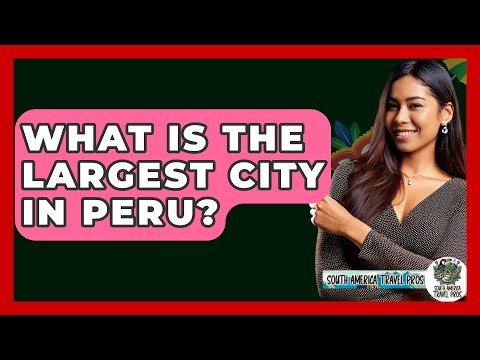 What Is The Largest City In Peru? - South America Travel Pros