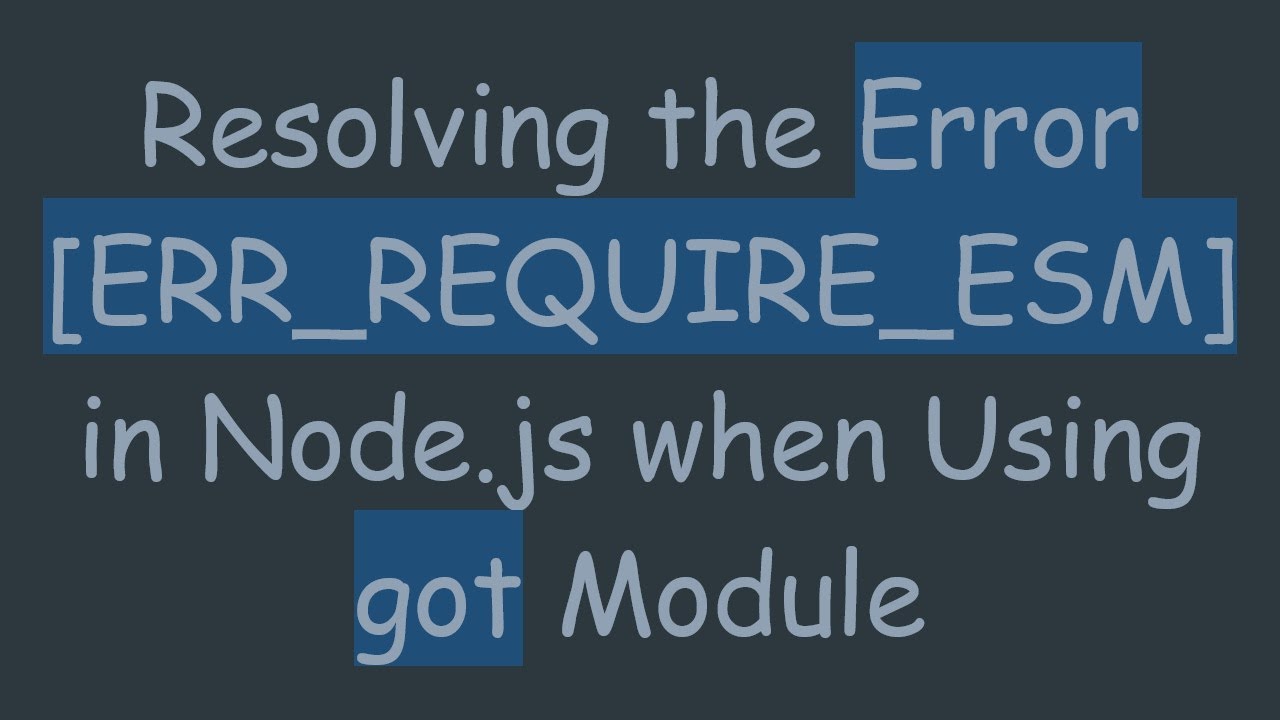Resolving the Error [ERR_REQUIRE_ESM] in Node.js when Using got Module
