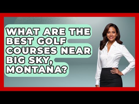 What Are The Best Golf Courses Near Big Sky, Montana? - Fairways of the USA