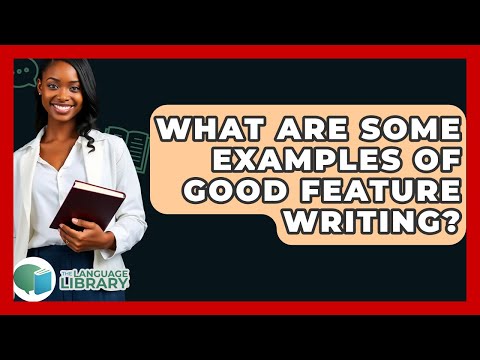 What Are Some Examples Of Good Feature Writing? - The Language Library