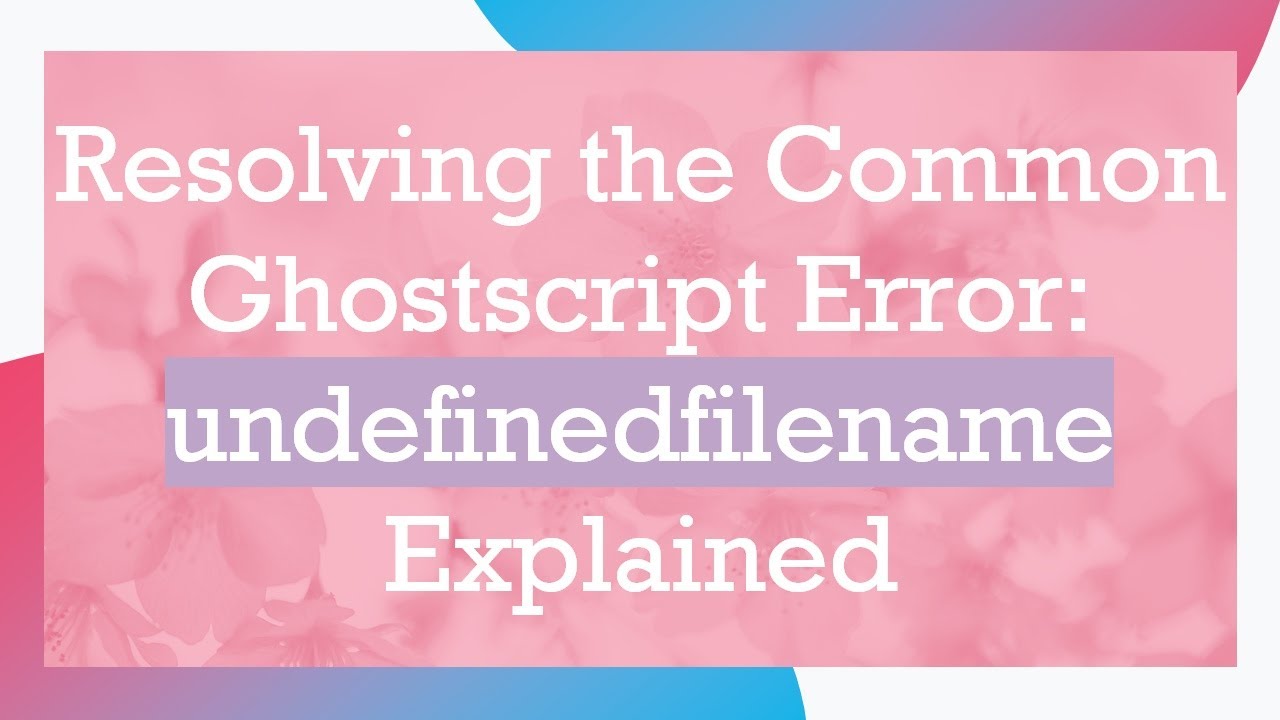 Resolving the Common Ghostscript Error: undefinedfilename Explained