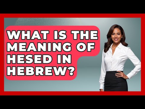 What Is The Meaning Of Hesed In Hebrew? - Jewish Teachings For All
